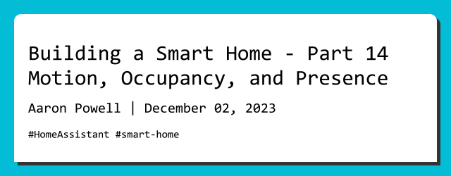 Building a Smart Home - Part 14 Motion, Occupancy, and Presence